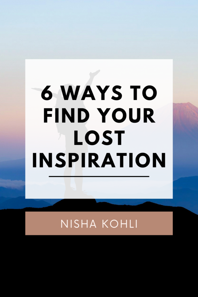 6 ways to find inspiration when you are lost - NISHA KOHLI