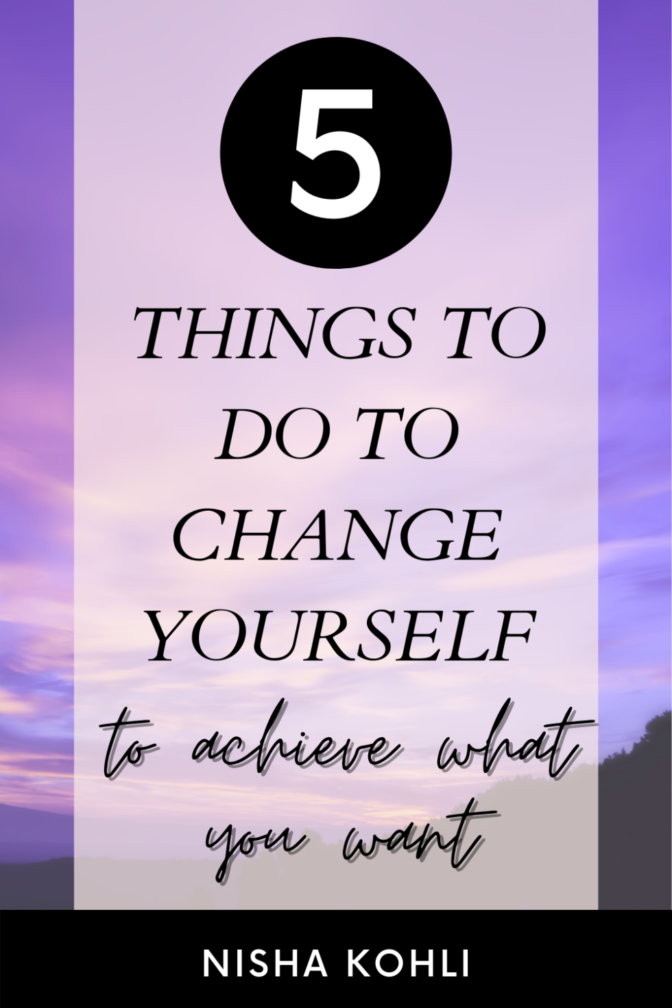 5 things to do to change yourself to achieve your goals - NISHA KOHLI
